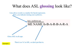 Glossing in ASL. What is it? Eight examples. | PPTX