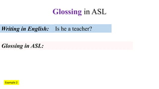 Glossing in ASL. What is it? Eight examples. | PPTX