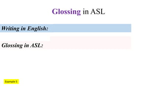Glossing in ASL. What is it? Eight examples. | PPTX