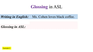 Glossing in ASL. What is it? Eight examples. | PPTX