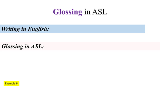 Glossing in ASL. What is it? Eight examples. | PPTX
