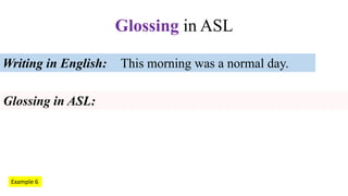 Glossing in ASL. What is it? Eight examples. | PPTX