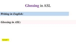Glossing in ASL. What is it? Eight examples. | PPTX