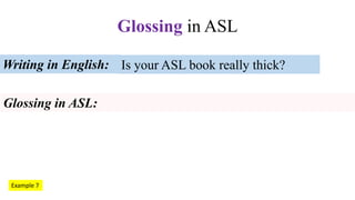 Glossing in ASL. What is it? Eight examples. | PPTX