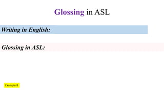 Glossing in ASL. What is it? Eight examples. | PPTX