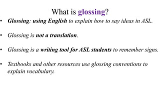 Glossing in ASL. What is it? Eight examples. | PPTX
