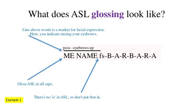 Glossing in ASL. What is it? Eight examples.