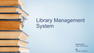 Library Management System Supervisor Engr. Afza Kazmi By Tayyab Hussain ...