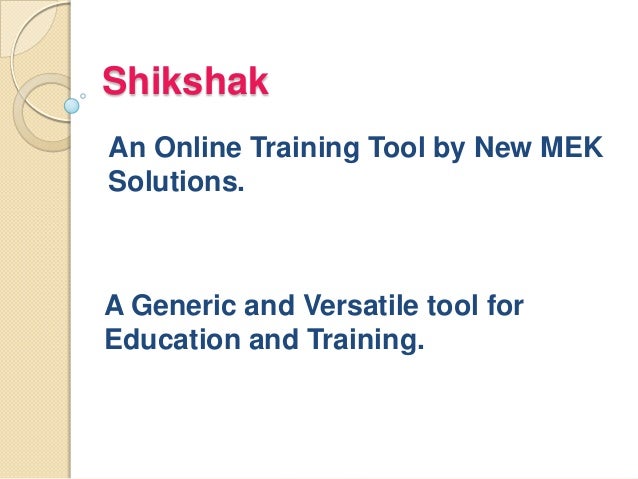 Shikshak - A Generic and Versatile tool for Education and Training