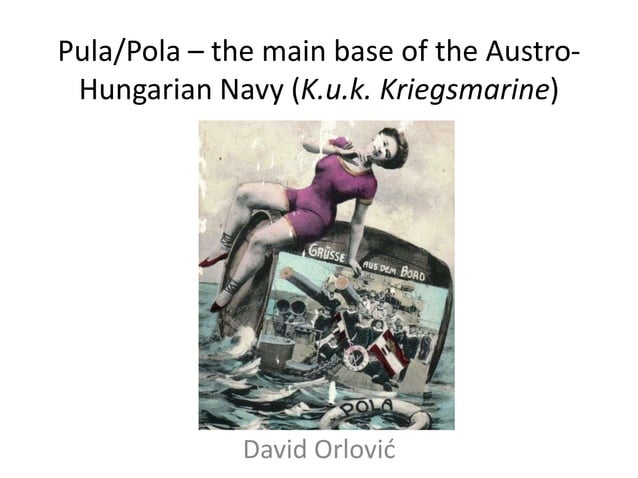 Pula the naval base of the Austro-Hungarian Navy | PPT