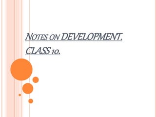 NOTES ON DEVELOPMENT CLASS 10 {C.B.S.E.} | PPTX