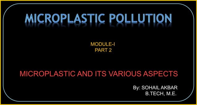MICROPLASTIC POLLUTION MODULE-I;PART-2.pptx | Geology | Science