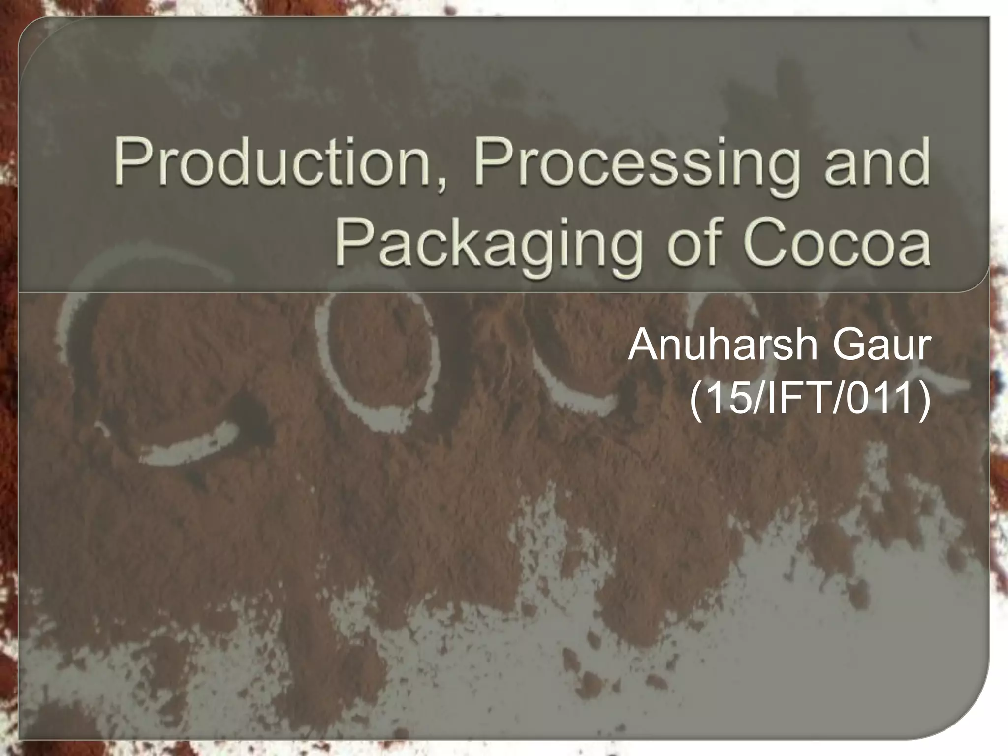 Production,Processing and packaging of Cocoa | PPTX