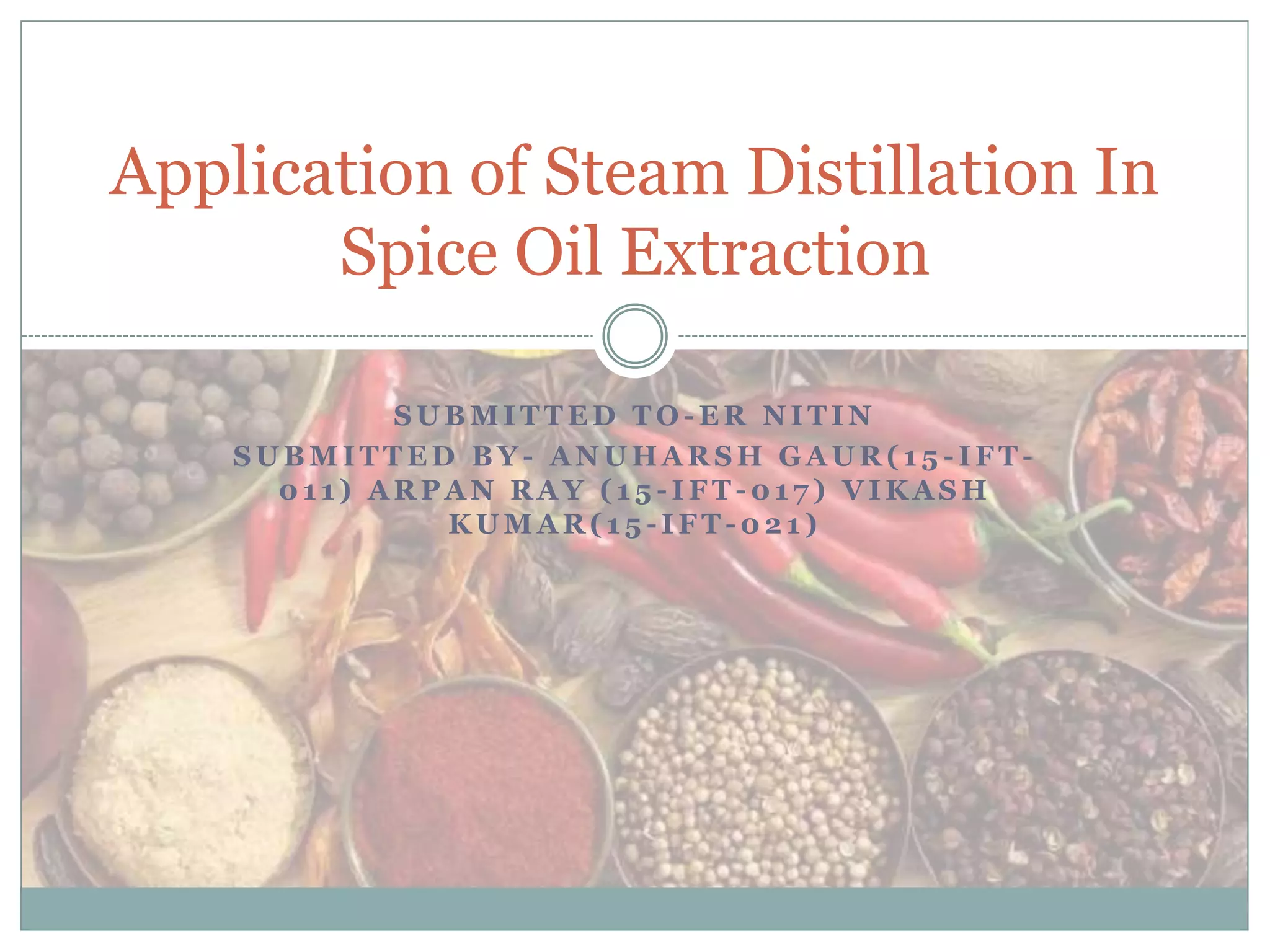Application steam distillation in spice oil extraction | PPTX