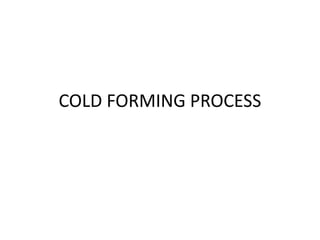 Cold forming process | PPTX | Drawing and Sketching | Arts and Crafts