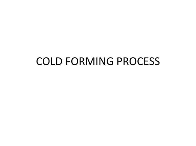 Cold forming process | PPTX | Drawing and Sketching | Arts and Crafts