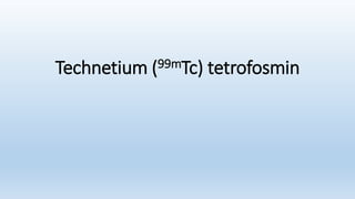 Technetium (99mTc) sestamibi & Technetium (99mTc) tetrofosmin | PPTX