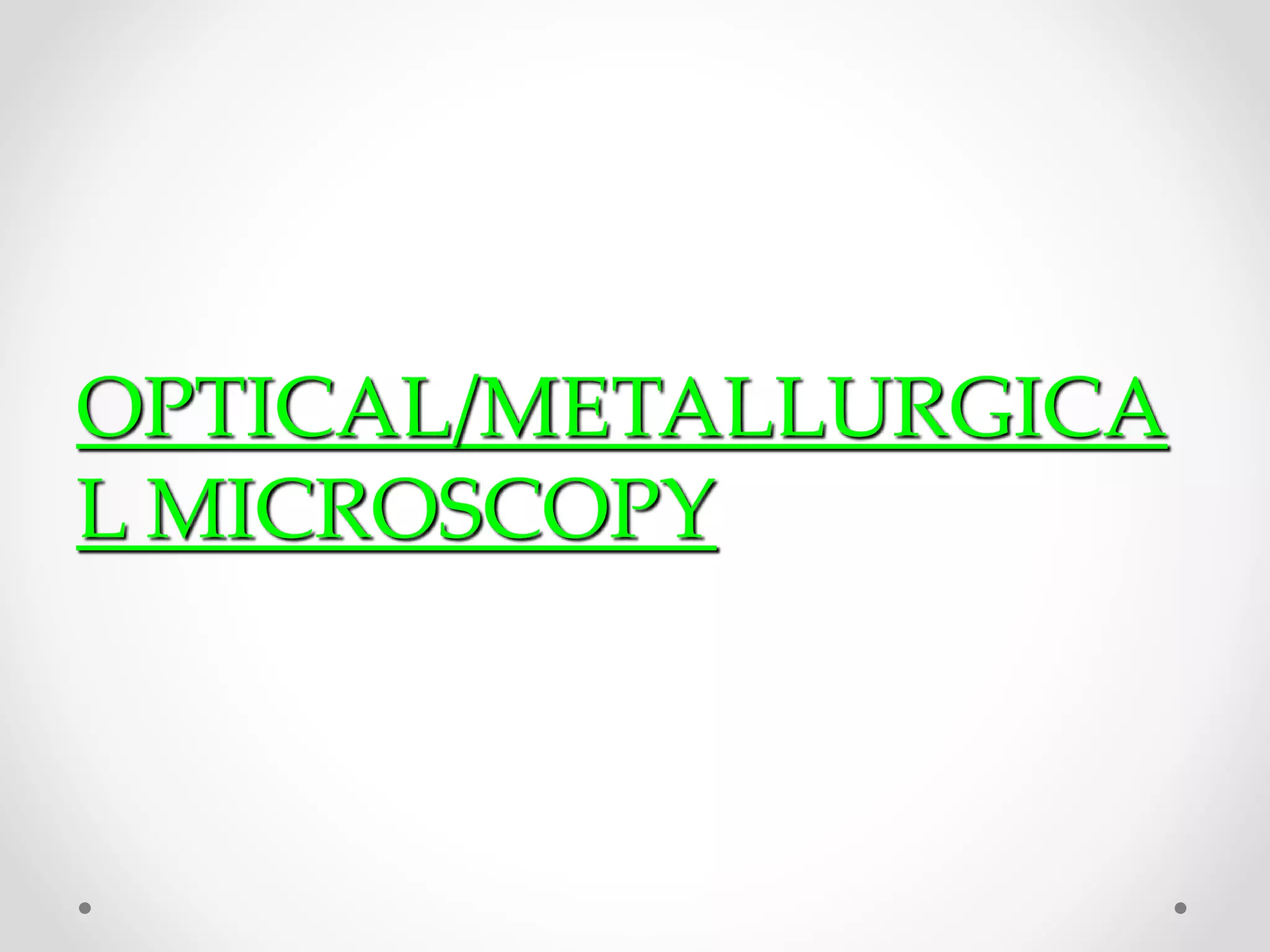 Optical/ Metallurgical Microscopy | PPTX