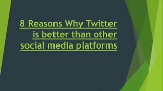 Why Twitter is better than other social media platforms | PPTX