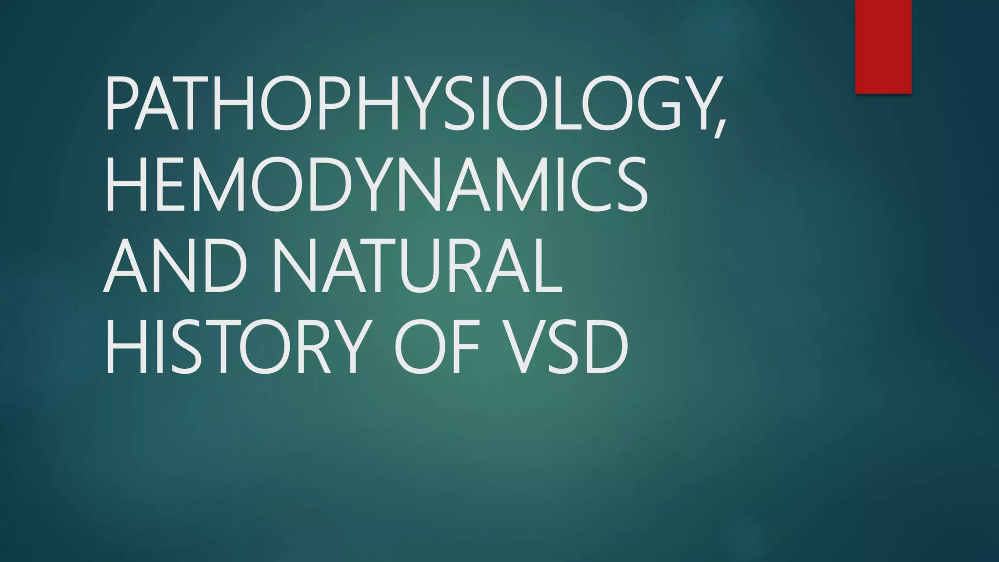 PATHOPHYSIOLOGY ,NATURAL HISTORY OF VSD | PPTX