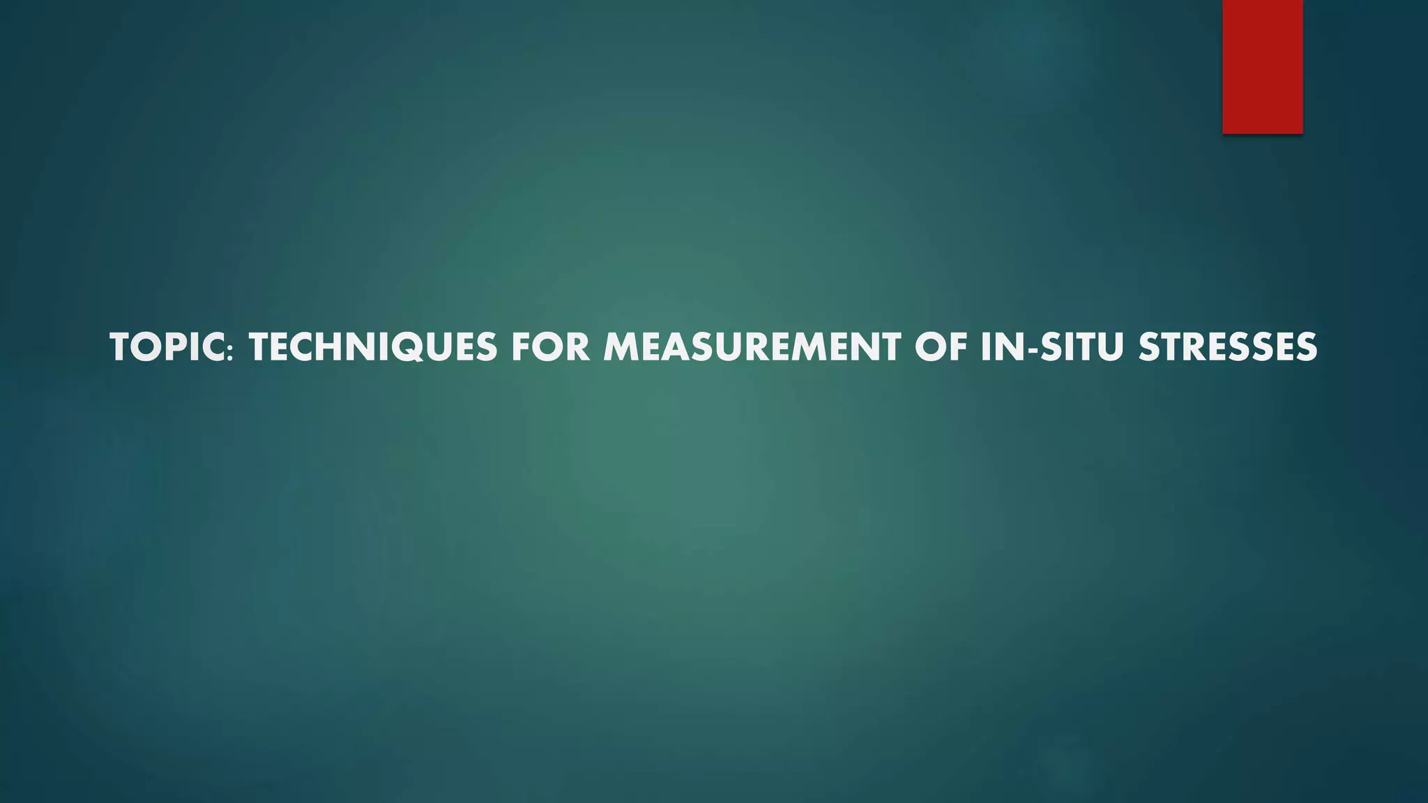 TECHNIQUES FOR MEASUREMENT OF IN-SITU STRESSES | PPT