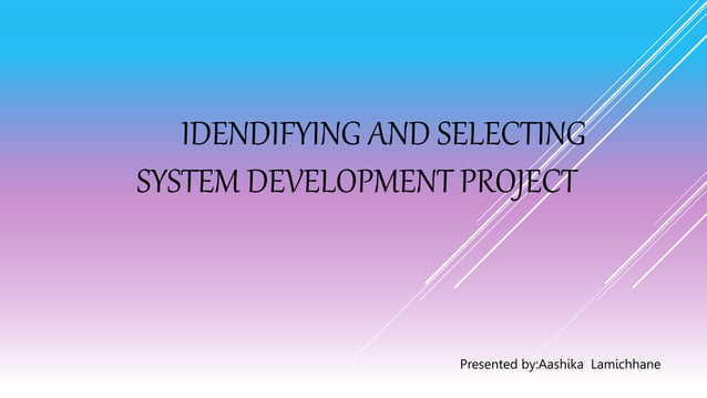 IDENTIFYING AND SELECTING SYSTEM DEVELOPMENT PROJECT | PPTX