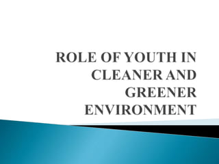 role of youth in cleaner and greener environment | PPTX