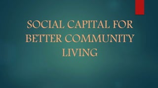 Social Capital for Better Community Living | PPTX