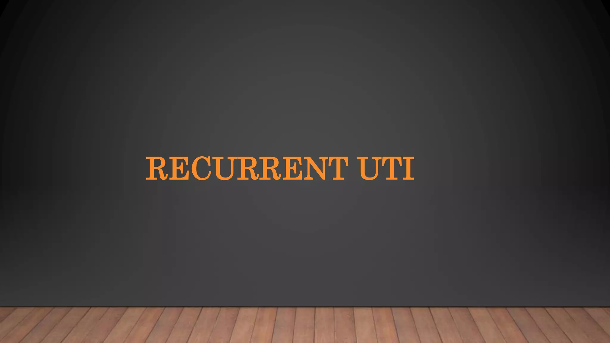 RECURRENT UTI | PPTX