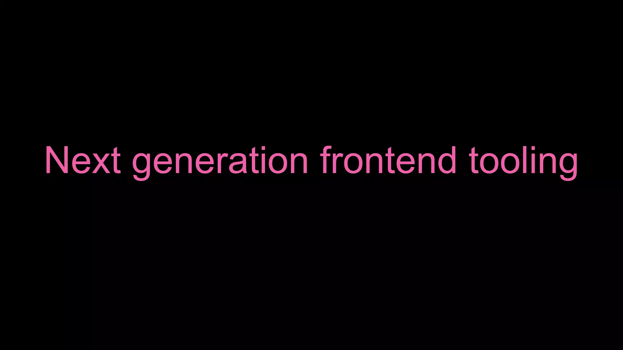 Next generation frontend tooling | PPT | Free Download