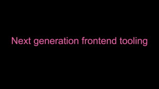 Next generation frontend tooling | PPT | Free Download