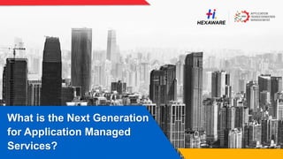 What is the Next Generation for Application Managed Services? | PPTX