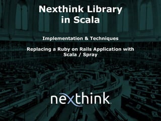 Nexthink Library - replacing a ruby on rails application with Scala and ...