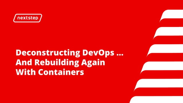 NextStep Boston 2018 - Deconstructing DevOps ... And Rebuilding Again With Containers, Victor ...