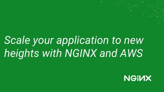 Scale your application to new heights with NGINX and AWS | PPT
