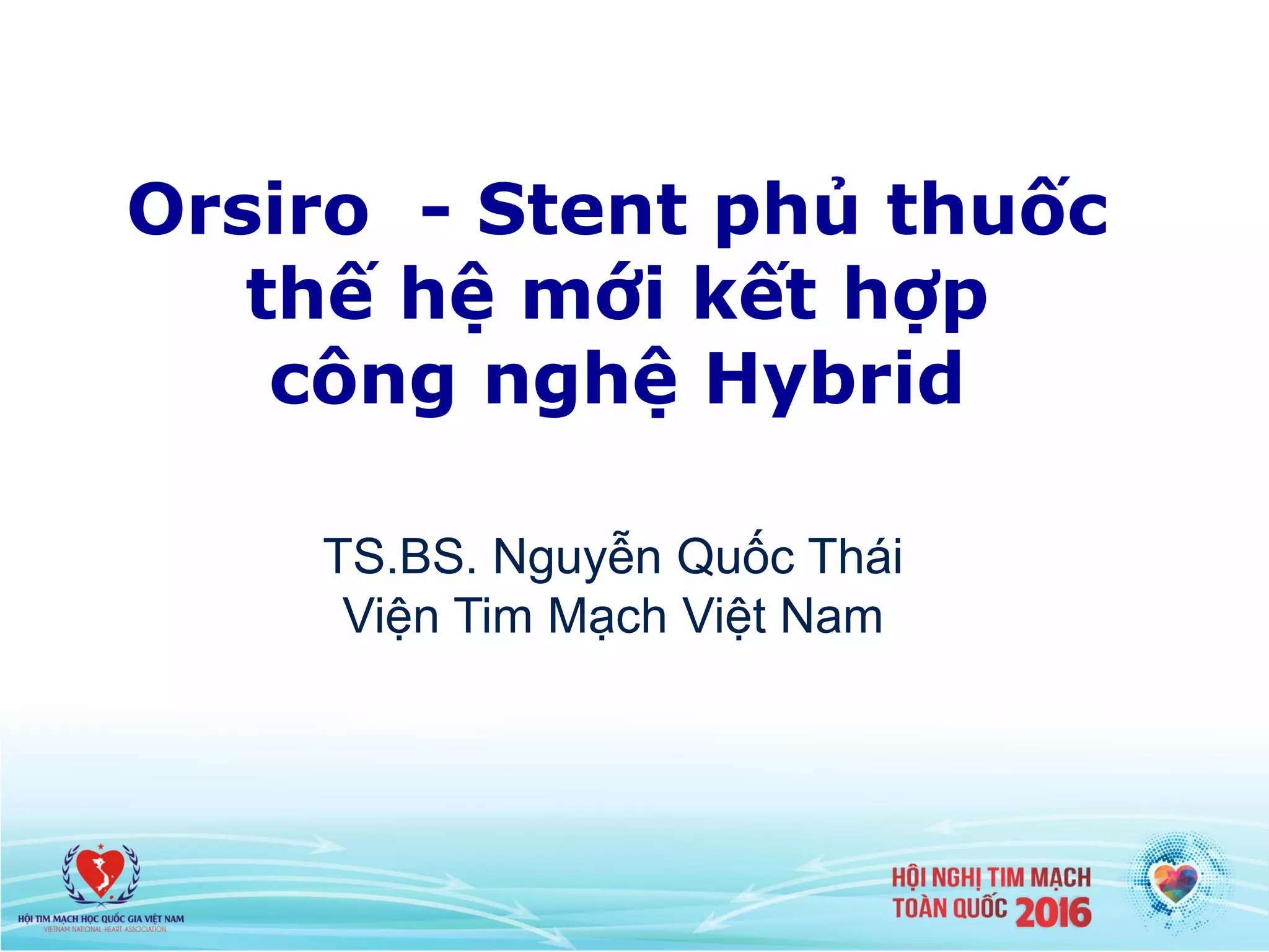 Nguyen quoc thai orsiro- stent phu thuoc the he moi ket hop voi cong nghe hybrid | PPT