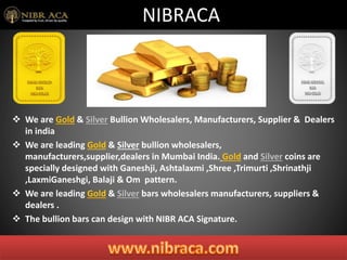 Nibraca gold-silver-bullion-manufacturers-india | PPTX
