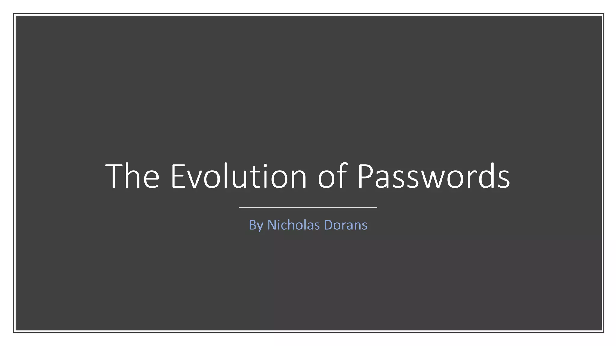 Nicholas Dorans - The Evolution of Passwords | PPT