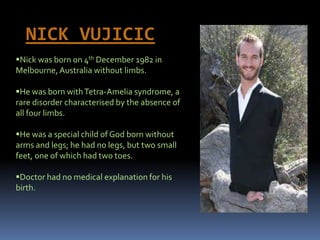 Nick Vujicic- No Arms, No Legs, No Worries | PPTX