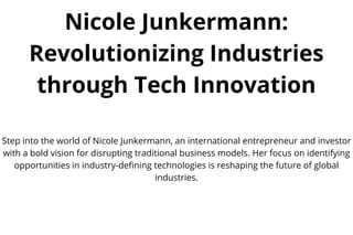 Nicole Junkermann Revolutionizing Industries through Tech Innovation | PDF