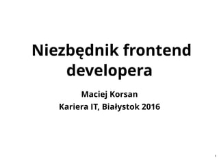 Niezbędnik frontend developera - Maciej Korsan | PPT