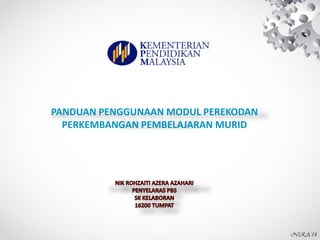 PANDUAN PENGGUNAAN MODUL MODUL PEREKODAN PERKEMBANGAN PEMBELAJAN MURID ...