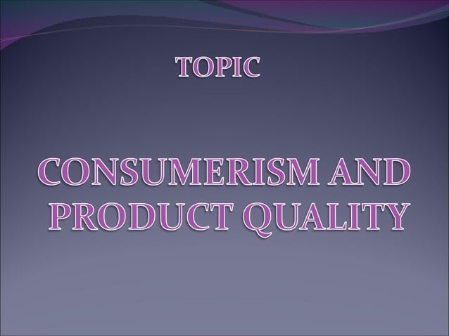 CONSUMERISM AND PRODUCT QUALITY | PPT