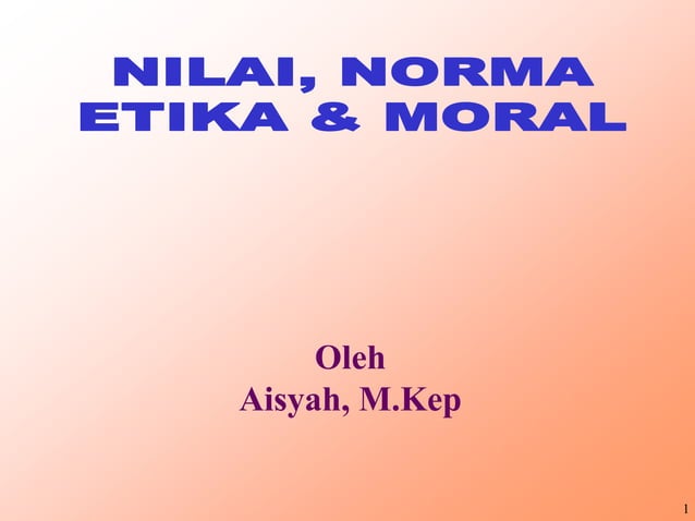 NILAI, NORMA, Etika dan moral dalam etika keperawatan.ppt