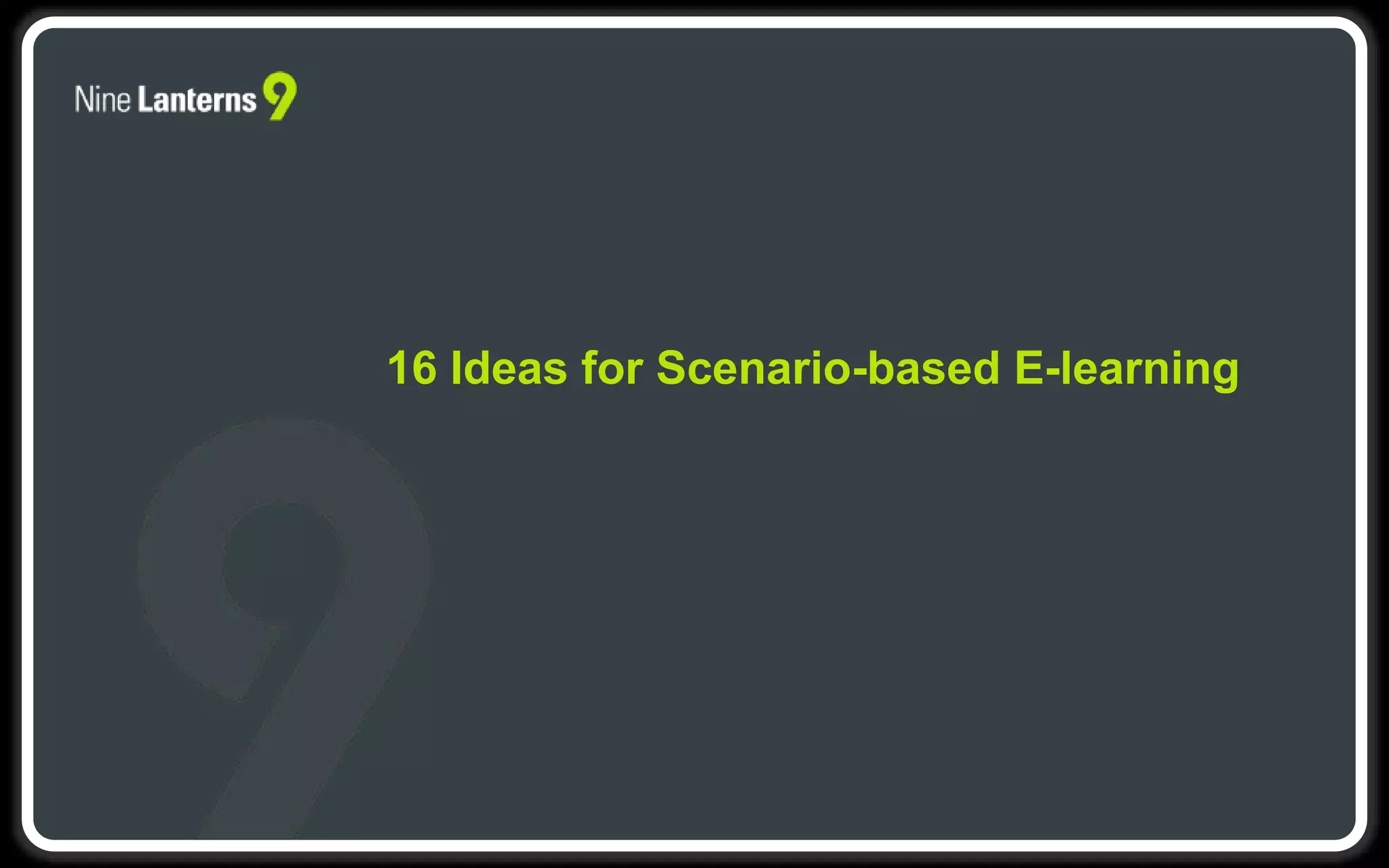 Nine lanterns-16 Ideas for scenario based eLearning | PPT