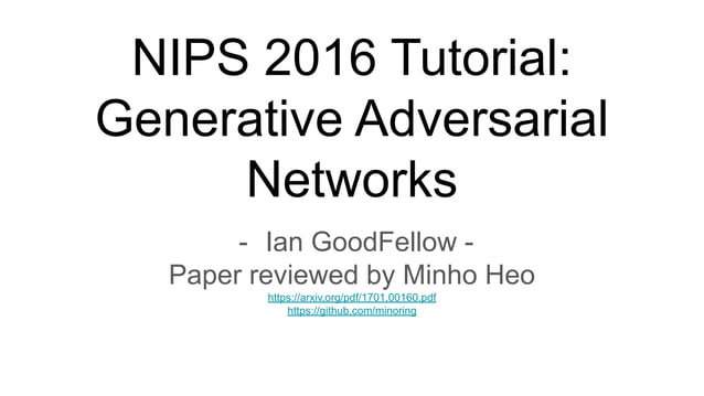Nips 2016 tutorial generative adversarial networks review | PPT