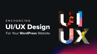 Enhancing UI/UX Design for Your WordPress Website by Nisha Ghatani | PPT