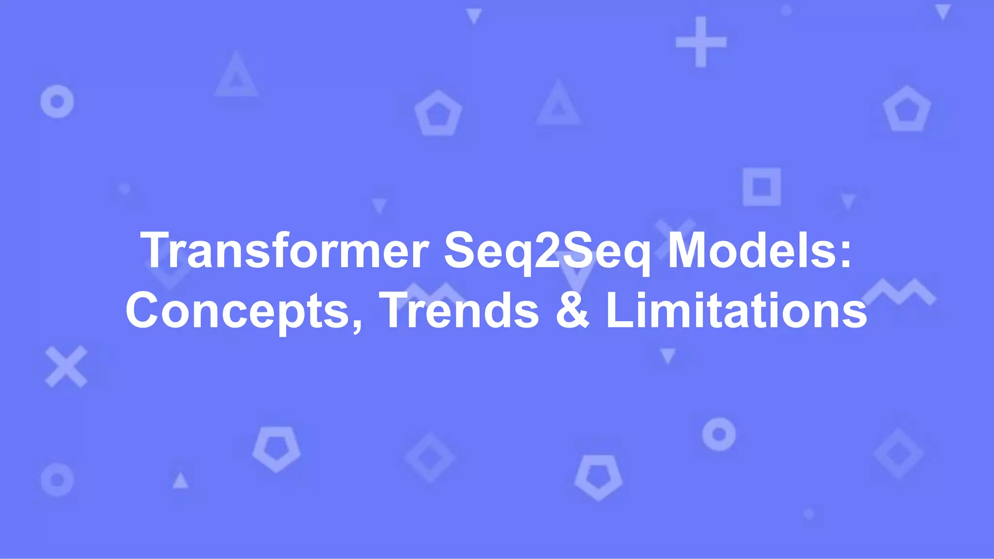 Transformer Seq2Sqe Models: Concepts, Trends & Limitations (DLI) | PPT