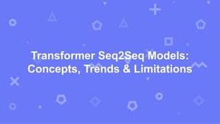 Transformer Seq2Sqe Models: Concepts, Trends & Limitations (DLI) | PPT | Free Download