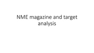 Nme magazine and target analysis | PPT